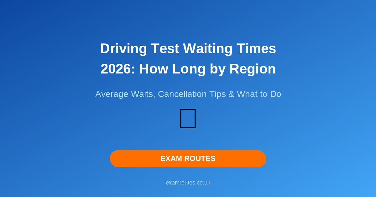 Driving Test Waiting Times 2026: How Long You’ll Wait by Region (and ...